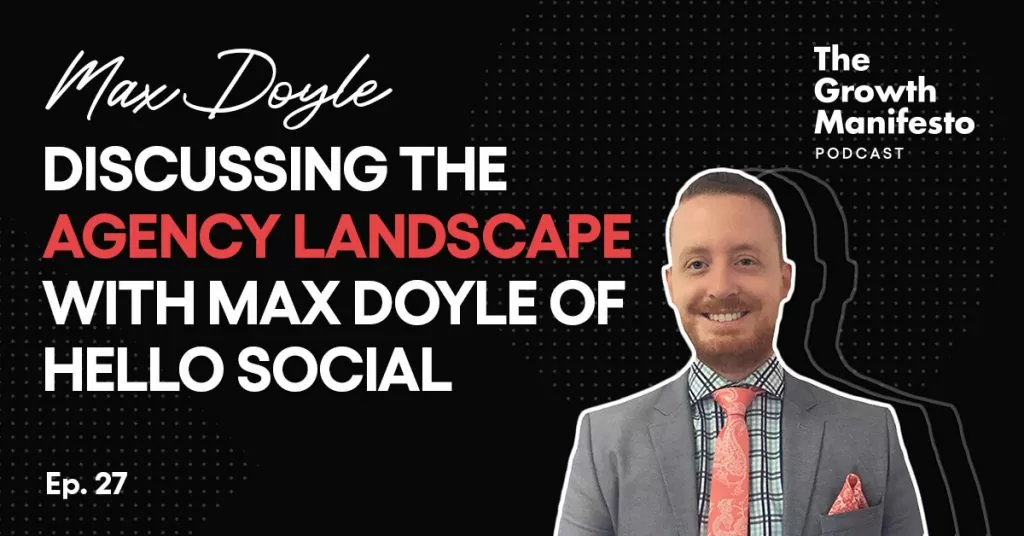 Discussing the agency landscape with Max Doyle of Hello Social - Growth ...
